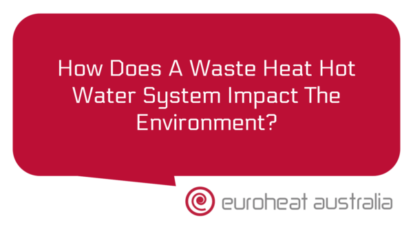 How Does A Waste Heat Hot Water System Impact The Environment ...